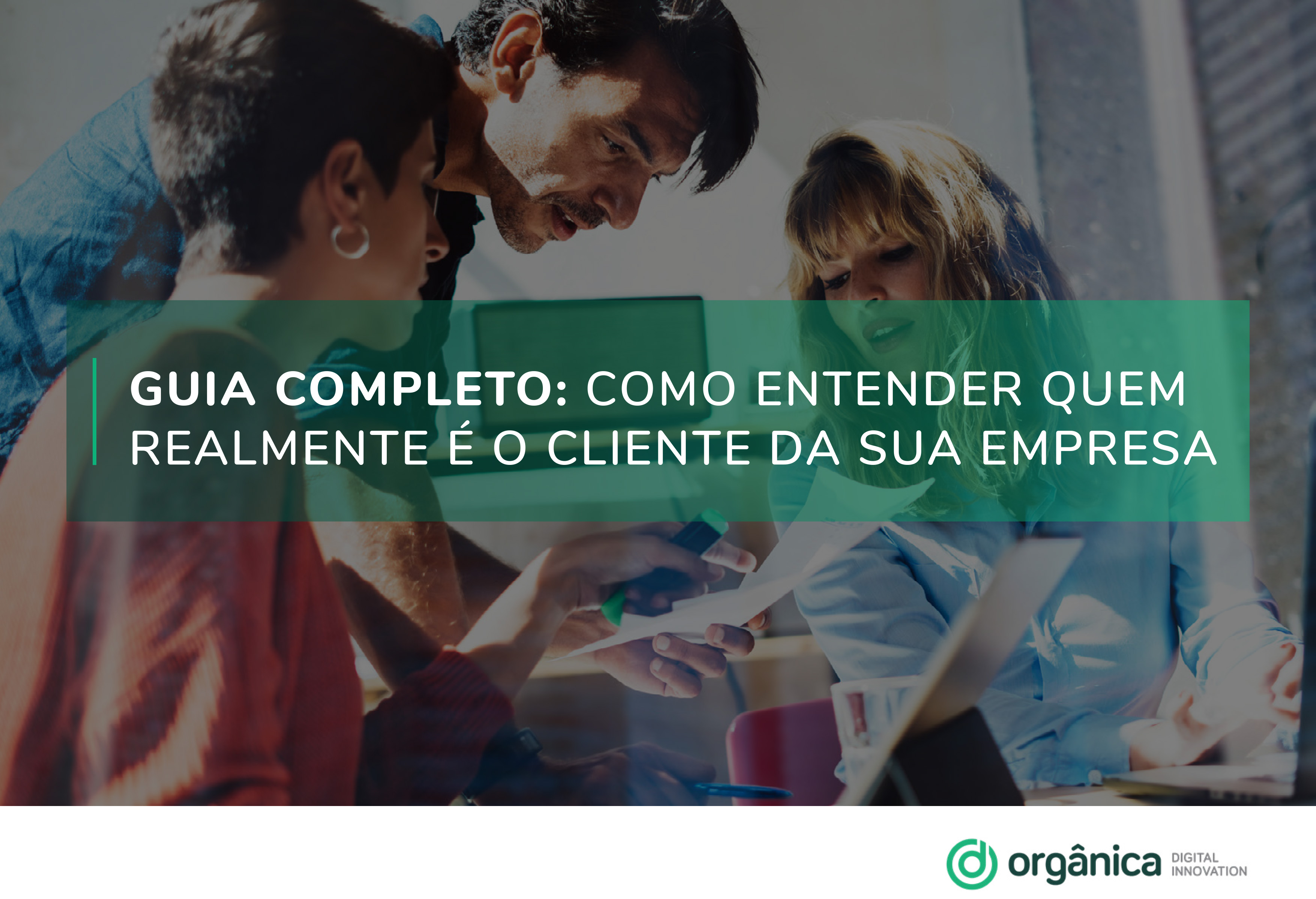 Guia completo: Como entender quem realmente é o cliente da sua empresa