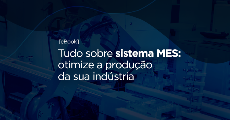 [eBook] Tudo sobre sistema MES: otimize a produção da sua indústria