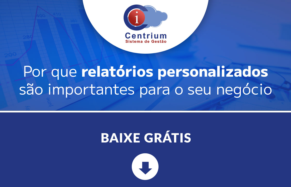 A importância de relatórios para o seu negócio - Centrium Sistemas